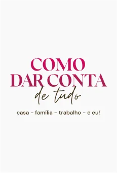 Como dar conta de tudo - D - março2025 - Luisa Nunes
